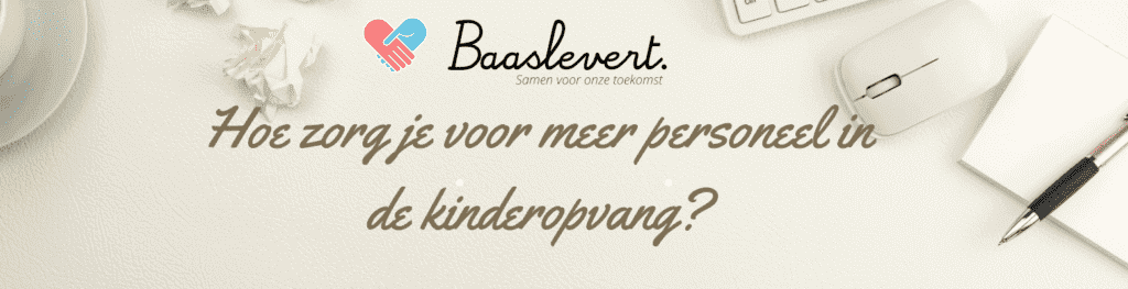 Hoe zorg je voor meer personeel in de kinderopvang - Baaslevert.